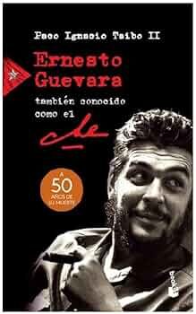 Ernesto Guevara, Tambien Conocido como el Che de Paco Ignacio Taibo Ii ...